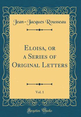 Eloisa, or a Series of Original Letters, Vol. 1 by Jean-Jacques ...