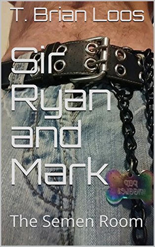 Sir Ryan and Mark: The Semen Room by T. Brian Loos | Goodreads