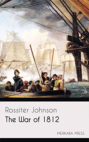 The War of 1812 (Illustrated) by Rossiter Johnson | Goodreads
