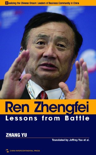 Ren Zhengfei: Lessons from Battle (Realizing the Chinese Dram: Leaders ...
