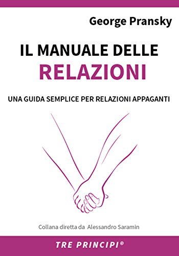 Il manuale delle Relazioni: Una guida semplice per relazioni appaganti ...