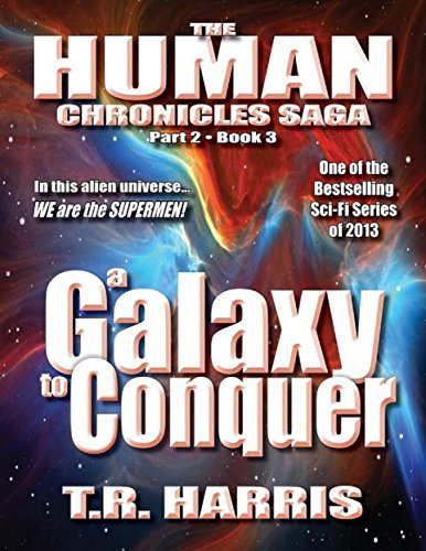 A Galaxy To Conquer: (The Human Chronicles Saga Book #8 by T.R. Harris ...