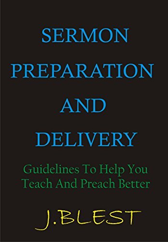 Sermon Preparation And Delivery: Guidelines To Help You Teach And ...