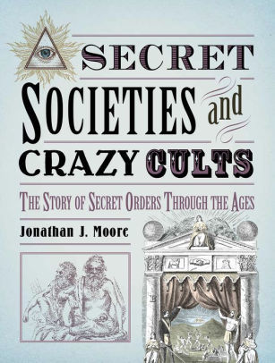 Secret Societies and Crazy Cults by Jonathan J. Moore | Goodreads