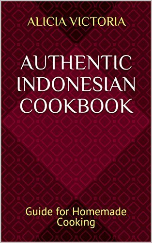 Authentic Indonesian Cookbook: Guide for Homemade Cooking by Alicia ...