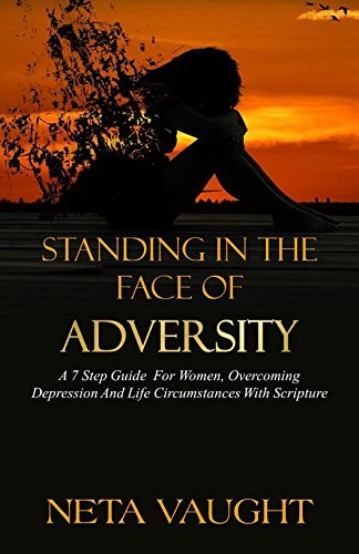 Standing In The Face Of Adversity: A 7 Step Guide for Women, Overcoming ...