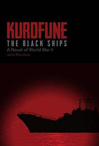 KUROFUNE: THE BLACK SHIPS: A Novel of World War II by John Morrison ...