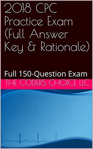 2018 CPC Practice Exam (Full Answer Key & Rationale): Full 150-Question ...