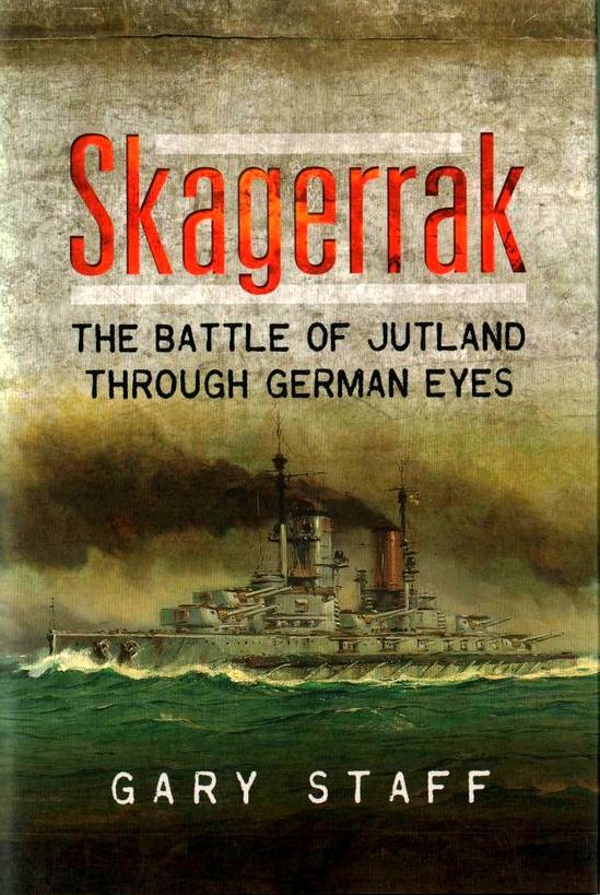 Skagerrak: The Battle of Jutland Through German Eyes by Gary Staff ...