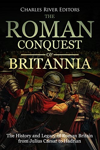 The Roman Conquest of Britannia: The History and Legacy of Roman ...