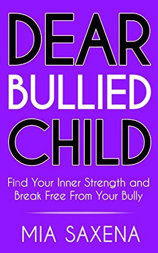Dear Bullied Child: Find Your Inner Strength and Break Free From Your ...