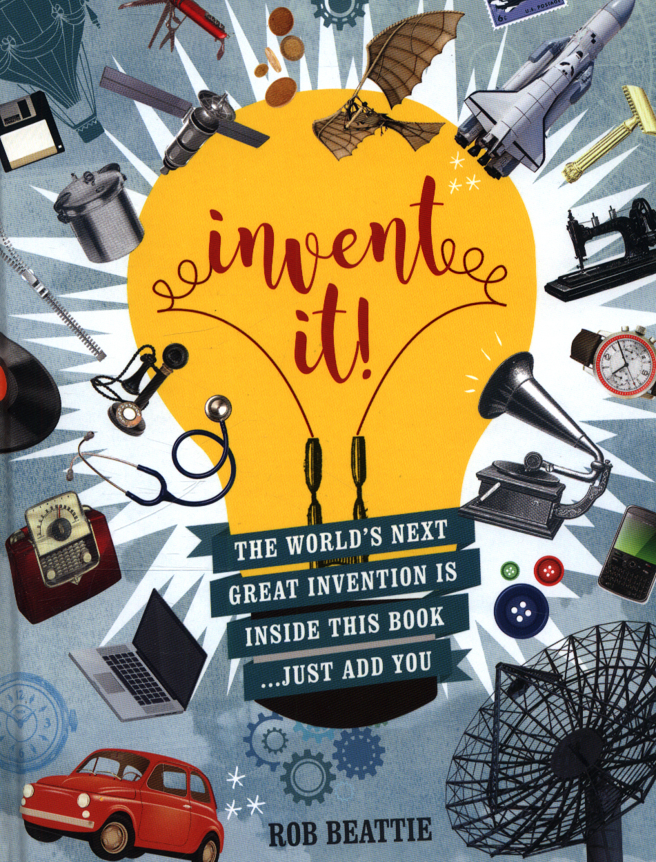 Invent it!: Turn Your Small Idea into the World's Next Great Invention ...