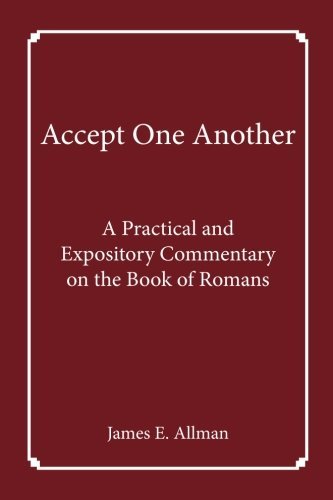 Accept One Another: A Practical and Expository Commentary on the Book ...
