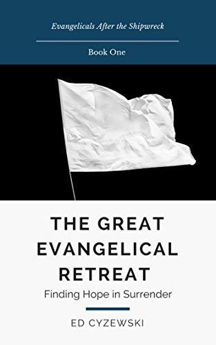 The Great Evangelical Retreat: Finding Hope in Surrender by Ed Cyzewski | Goodreads