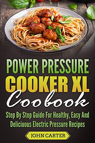 Power Pressure Cooker XL Cookbook: Step By Step Guide For Healthy, Easy ...