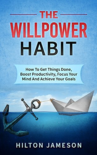The Willpower Habit: How To Get Things Done, Focus Your Mind And ...