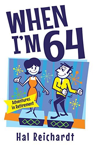 When I'm 64: Adventures in Retirement by Hal Reichardt | Goodreads