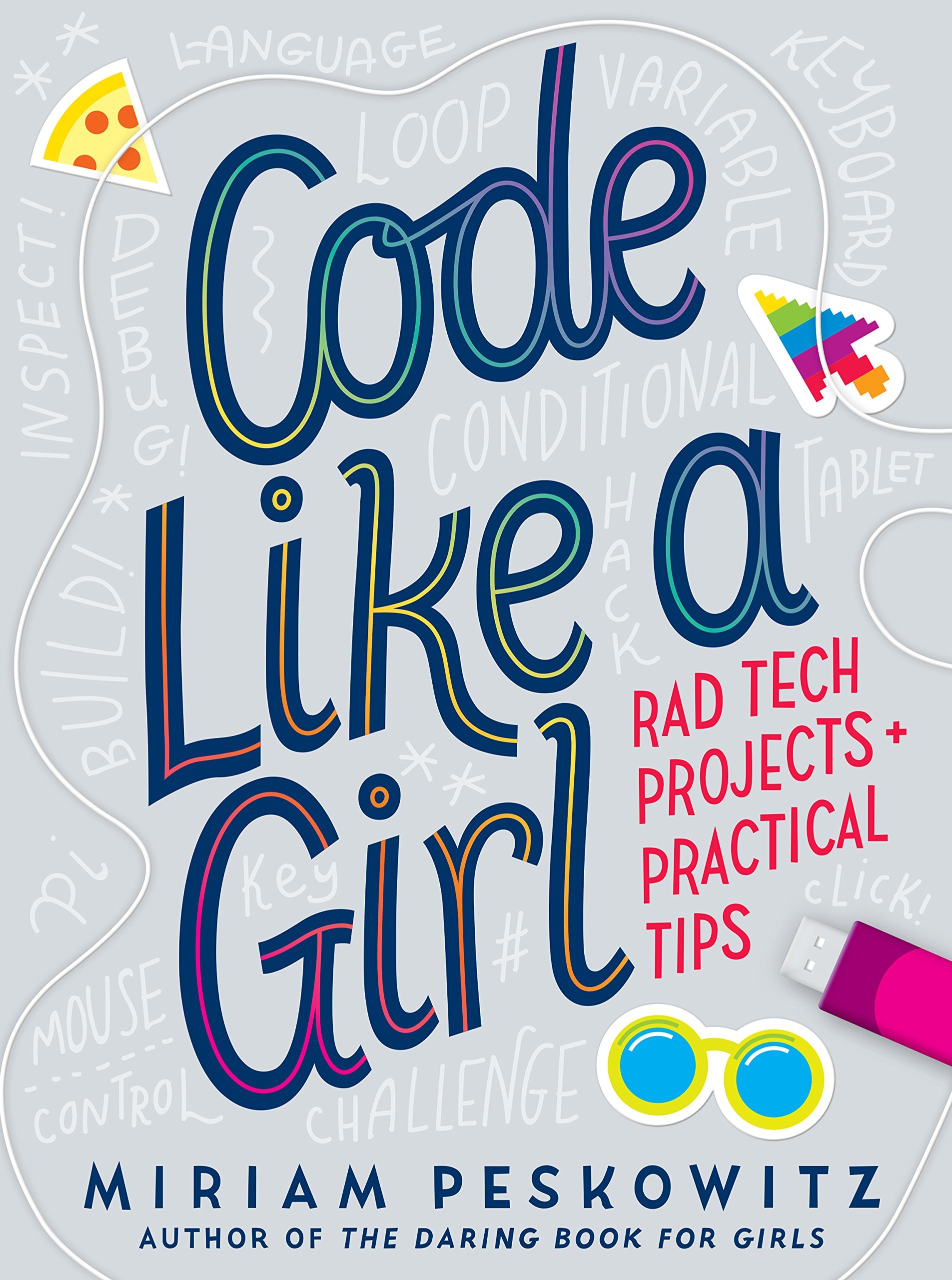 Code Like a Girl: Rad Tech Projects and Practical Tips by Miriam ...