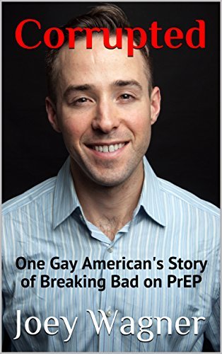Corrupted: One Gay American's Story of Breaking Bad on PrEP by Joey ...