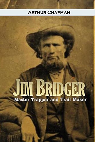 Jim Bridger, Master Trapper and Trail Maker (1906) by Arthur Chapman ...
