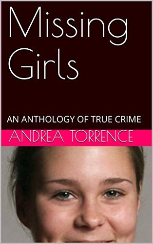 Missing Girls: AN ANTHOLOGY OF TRUE CRIME by Andrea Torrence | Goodreads