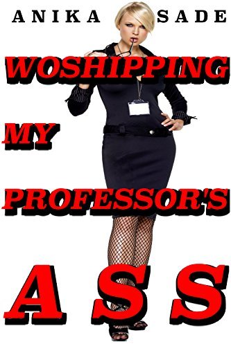 Worshipping My Professors Ass by Anika Sade | Goodreads