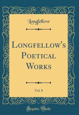 Longfellow's Poetical Works, Vol. 8 by Henry Wadsworth Longfellow ...