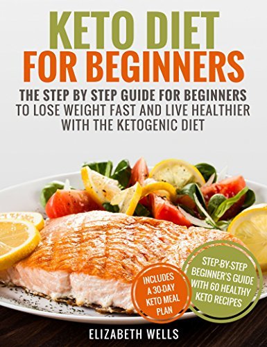 Keto Diet For Beginners: The Step By Step Guide For Beginners To Lose Weight Fast And Live ...