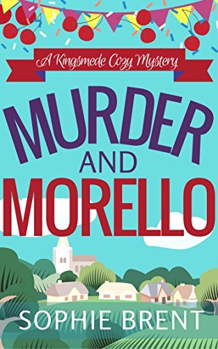 MURDER AND MORELLO: A Kingsmede Cozy Mystery by Sophie Brent | Goodreads
