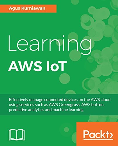 Learning AWS IoT: Effectively manage connected devices on the AWS cloud using services such as ...