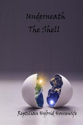 Underneath The Shell by Reptilian Hybrid Housewife | Goodreads