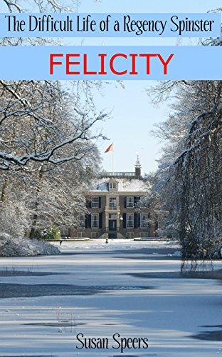 The Difficult Life of a Regency Spinster: FELICITY by Susan Speers ...