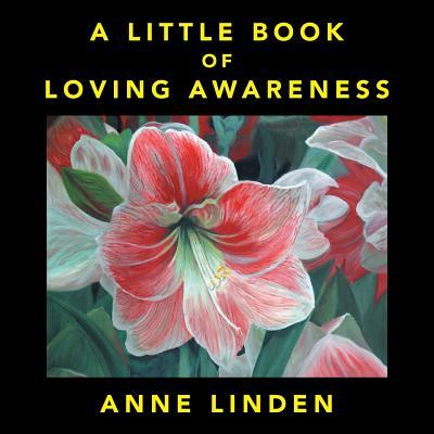 A Little Book of Loving Awareness by Anné Linden | Goodreads