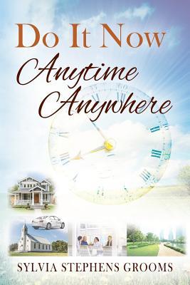 Do it Now Anytime Anywhere by Sylvia Stephens Grooms | Goodreads