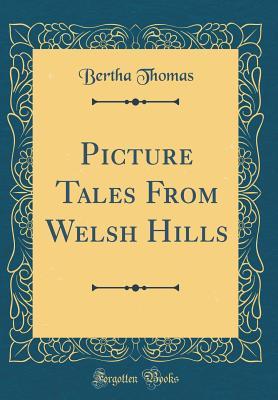 Picture Tales From Welsh Hills (Classic Reprint) by Bertha Thomas ...
