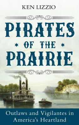 Pirates of the Prairie: Outlaws and Vigilantes in America's Heartland ...