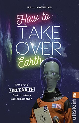 How to Take Over Earth: Der erste geleakte Bericht eines Außerirdischen ...