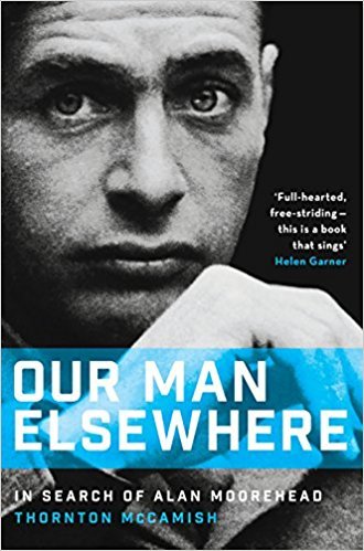 Our Man Elsewhere: In Search of Alan Moorehead by Thornton McCamish ...