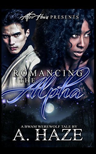 Romancing the Alpha: A BWAM Werewolf Tale by A. Haze | Goodreads