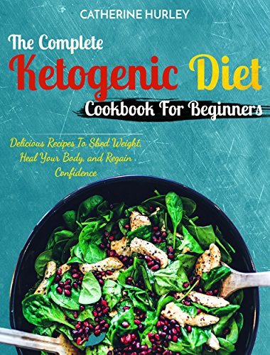 Ketogenic Diet : The Complete Ketogenic Diet Cookbook For Beginners: Delicious Recipes To Shed ...