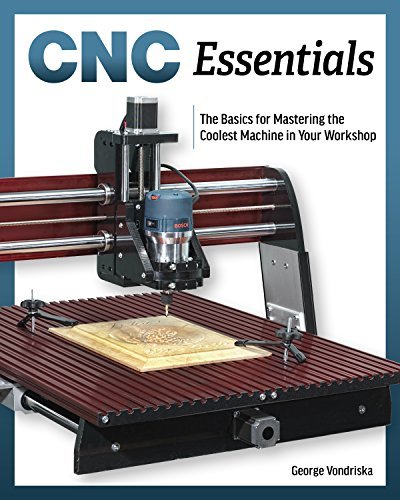 CNC Router Essentials: Basics for Mastering the Most Innovative Tool in Your Workshop by Randy ...