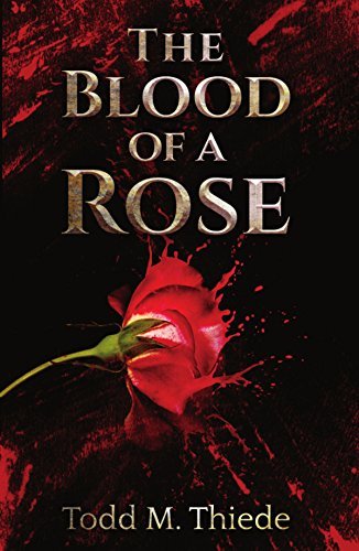 The Blood of a Rose by Todd M. Thiede | Goodreads