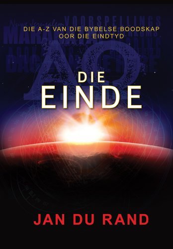 Die Einde: Die A-Z van die Bybelse boodskap oor die eindtyd by Jan Du ...
