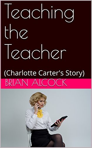 Teaching the Teacher: (Charlotte Carter's Story) by Brian Alcock ...