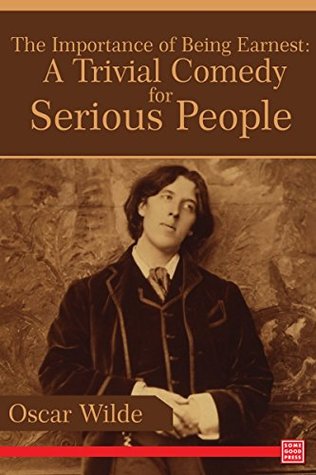 The Importance of Being Earnest: A Trivial Comedy for Serious People by ...
