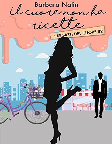 Il cuore non ha ricette (I segreti del cuore Vol. 2) by Barbara Nalin | Goodreads