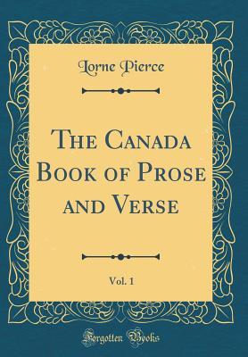 The Canada Book of Prose and Verse, Vol. 1 by Lorne Pierce | Goodreads
