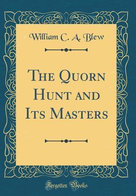 The Quorn Hunt and Its Masters (Classic Reprint) by William C.A. Blew ...