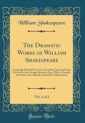 The Dramatic Works of William Shakespeare, Vol. 1 of 2: Accurately ...