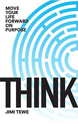 Think: Move Your Life Forward On Purpose by Jimi Tewe | Goodreads